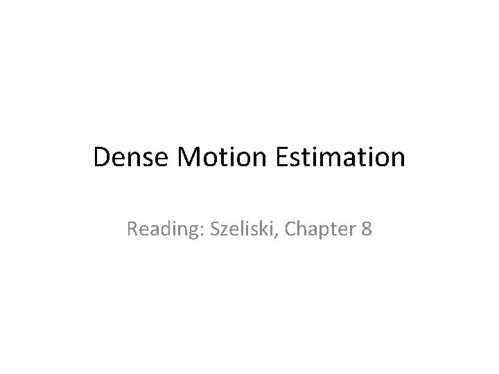 Dense Motion Estimation Reading Szeliski Chapter 8 Dense