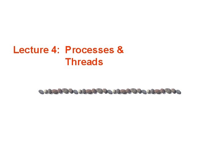 Lecture 4 Processes Threads Contents n The concept