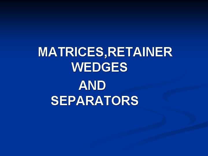 MATRICES RETAINER WEDGES AND SEPARATORS CONTENTS WEDGES n