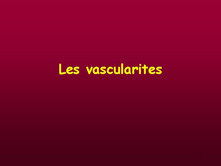 Les vascularites 1 Les vascularites 2 Vascularite des