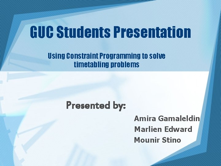 GUC Students Presentation Using Constraint Programming to solve