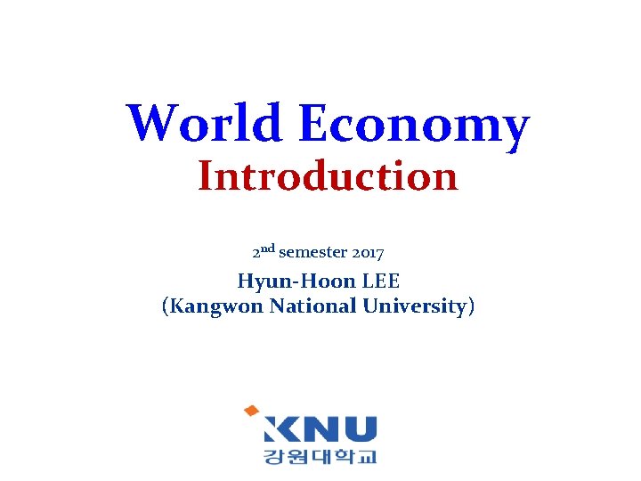 World Economy Introduction 2 nd semester 2017 HyunHoon
