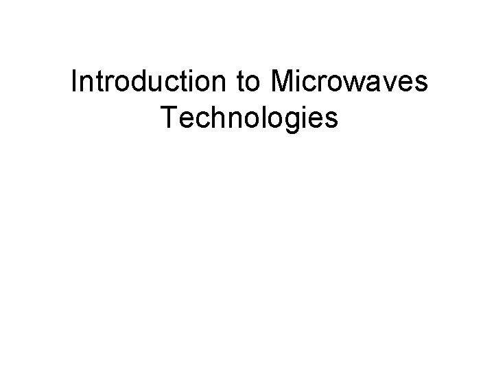 Introduction to Microwaves Technologies Summary Frequency Range Properties