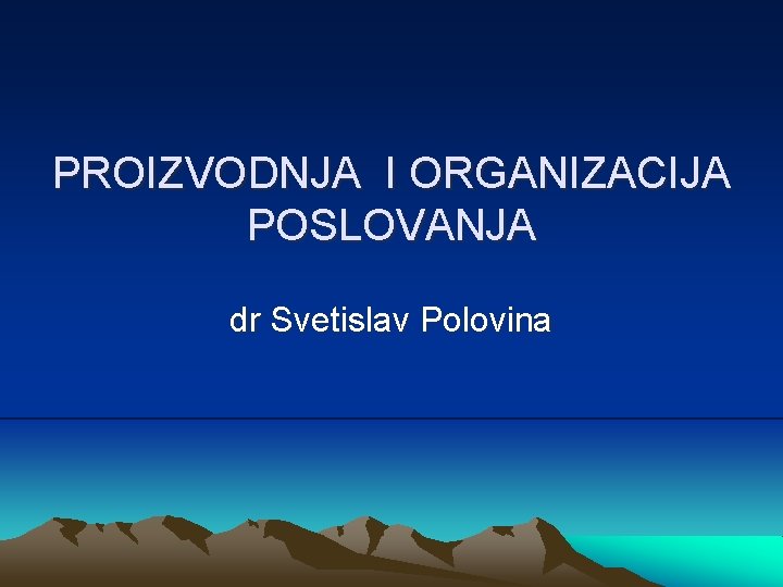PROIZVODNJA I ORGANIZACIJA POSLOVANJA dr Svetislav Polovina DEFINICIJA