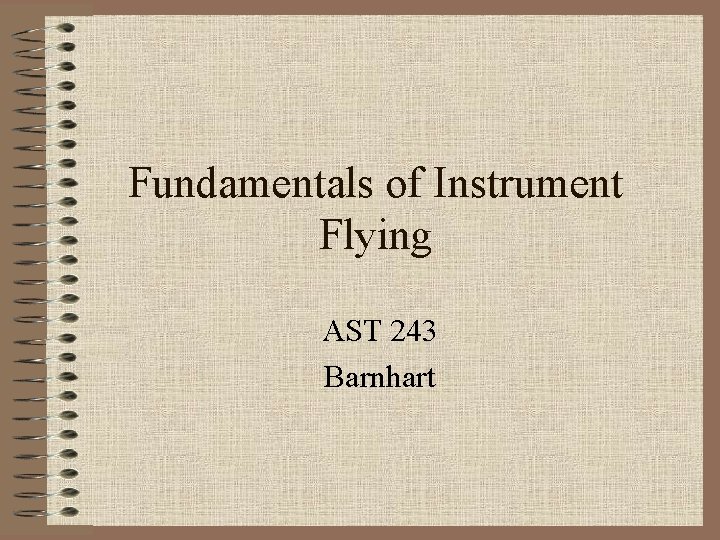 Fundamentals of Instrument Flying AST 243 Barnhart 3