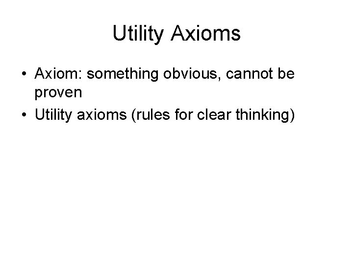 Utility Axioms Axiom something obvious cannot be proven
