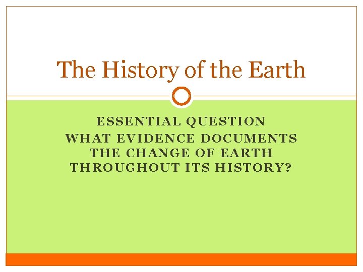 The History of the Earth ESSENTIAL QUESTION WHAT