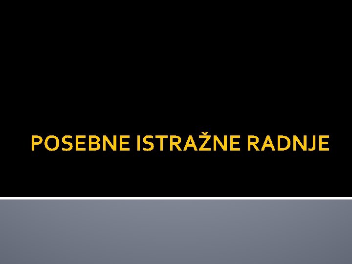 POSEBNE ISTRANE RADNJE Pojam PIR Pored standardnih radnji