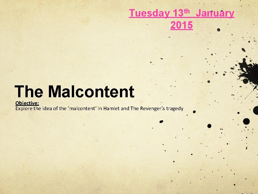 Tuesday 13 th January 2015 The Malcontent Objective