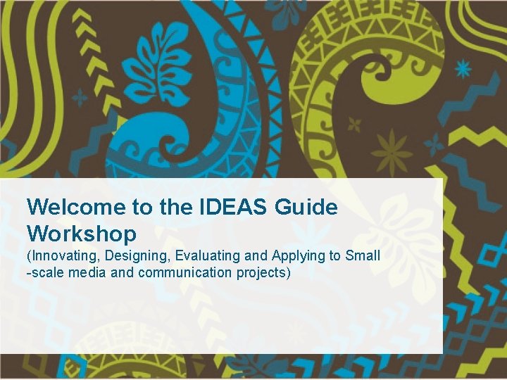 Welcome to the IDEAS Guide Workshop Innovating Designing