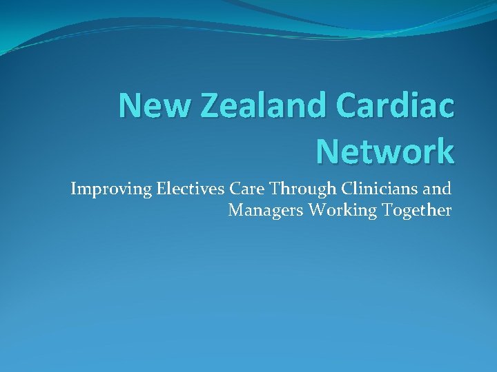 New Zealand Cardiac Network Improving Electives Care Through