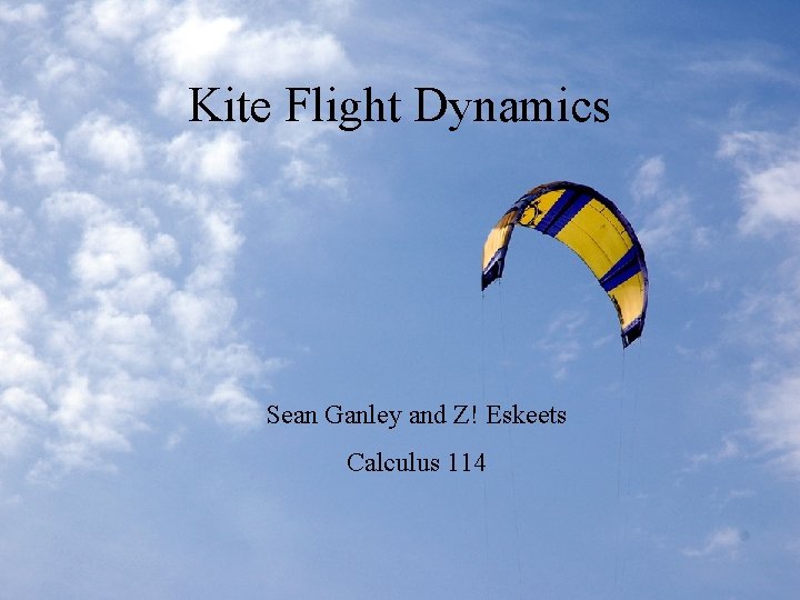 Kite Flight Dynamics Sean Ganley and Z Eskeets