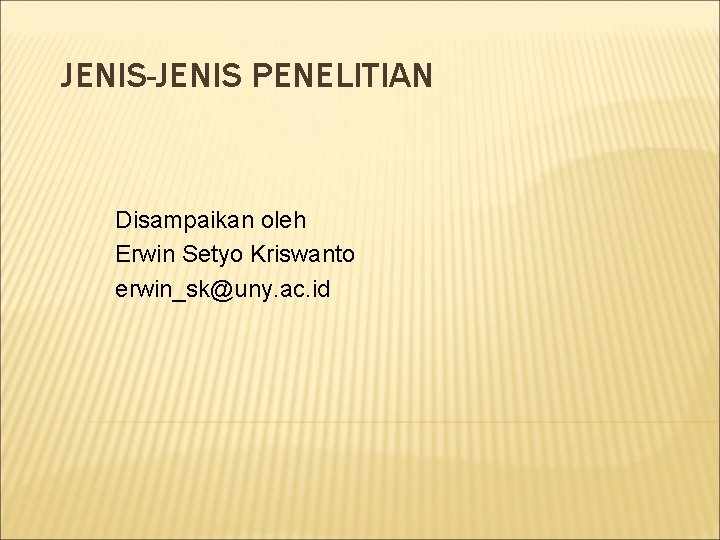 JENISJENIS PENELITIAN Disampaikan oleh Erwin Setyo Kriswanto erwinskuny