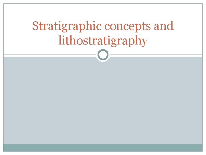 Stratigraphic concepts and lithostratigraphy GEOLOGICAL TIME The passage