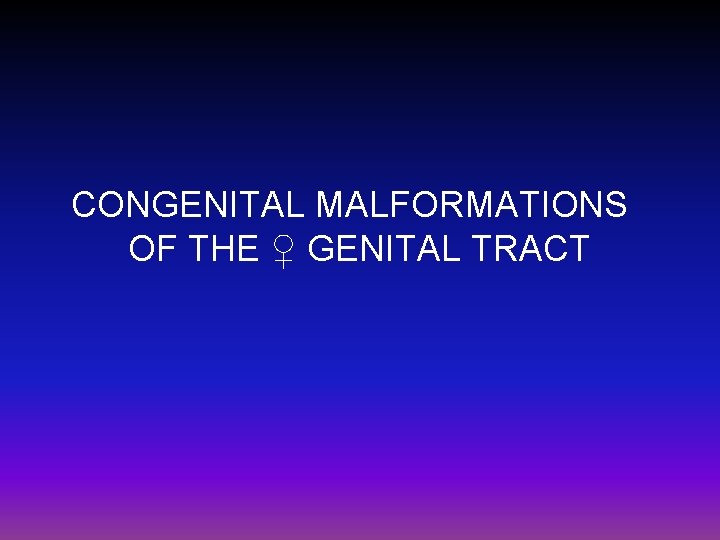 CONGENITAL MALFORMATIONS OF THE GENITAL TRACT OBJECTIVES You