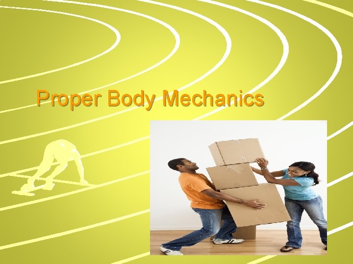 Proper Body Mechanics Body Mechanics The use of