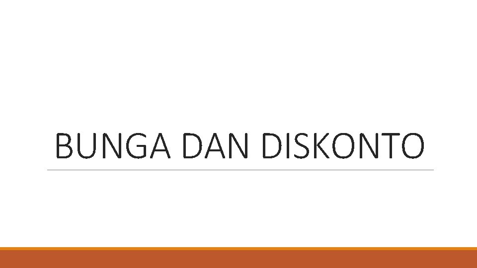 BUNGA DAN DISKONTO PEMBAHASAN Bunga sederhana dan Bunga