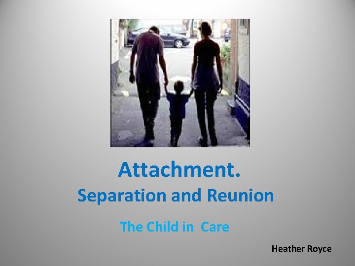 Attachment Separation and Reunion The Child in Care