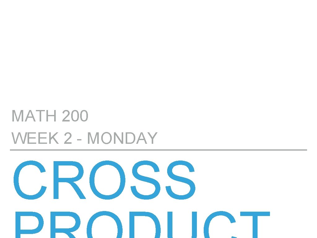 MATH 200 WEEK 2 MONDAY CROSS MATH 200