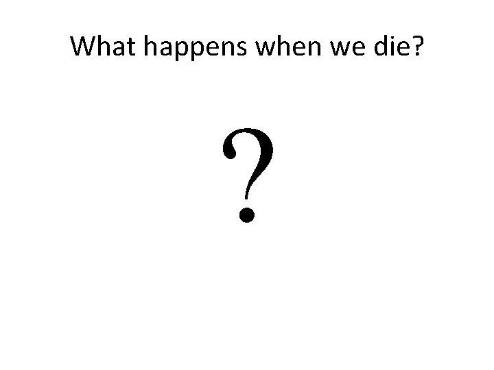 What happens when we die What is death