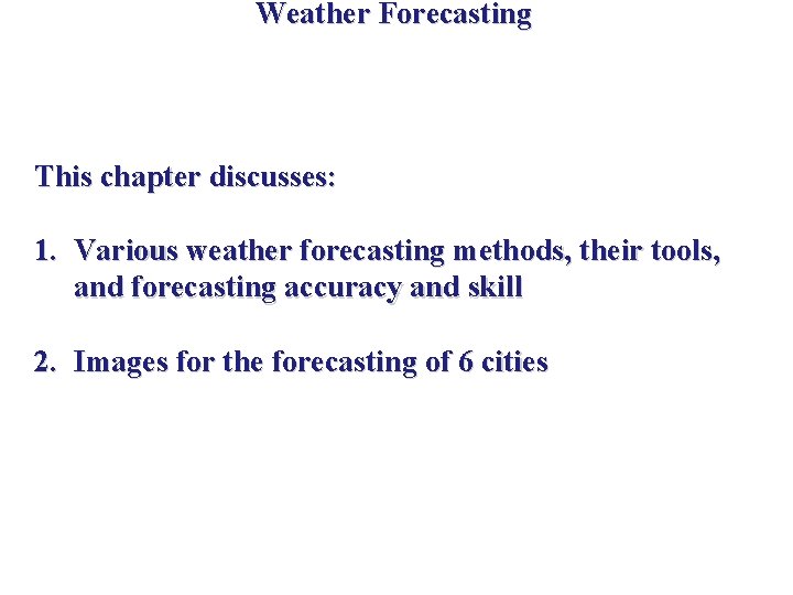 Weather Forecasting This chapter discusses 1 Various weather