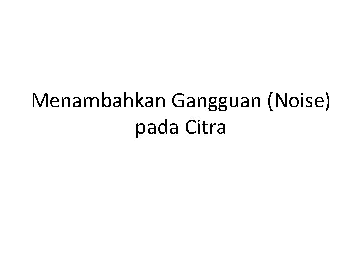 Menambahkan Gangguan Noise pada Citra Untuk bisa menambahkan