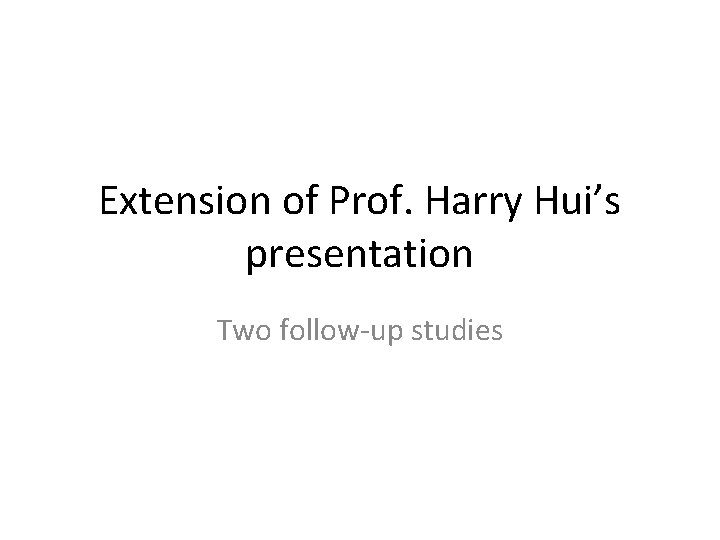 Extension of Prof Harry Huis presentation Two followup