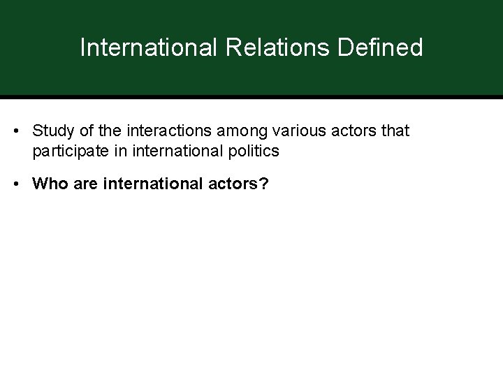 International Relations Defined Study of the interactions among