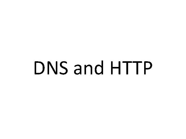 DNS and HTTP Finally the application layer We