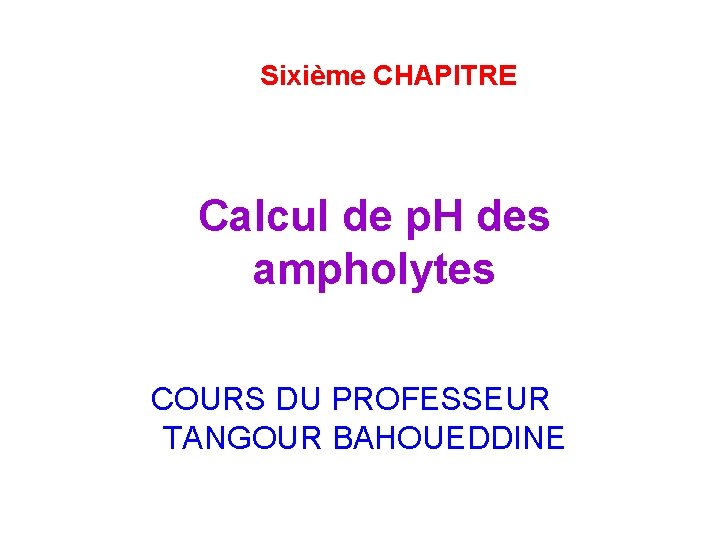 Sixime CHAPITRE Calcul de p H des ampholytes