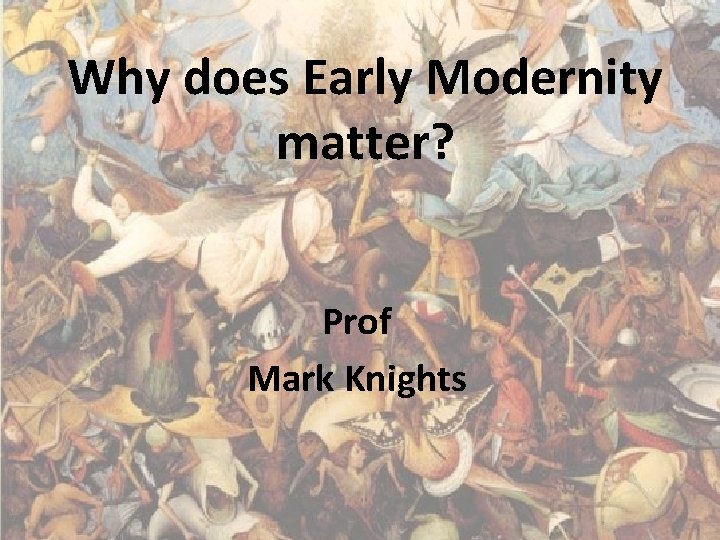 Why does Early Modernity matter Prof Mark Knights