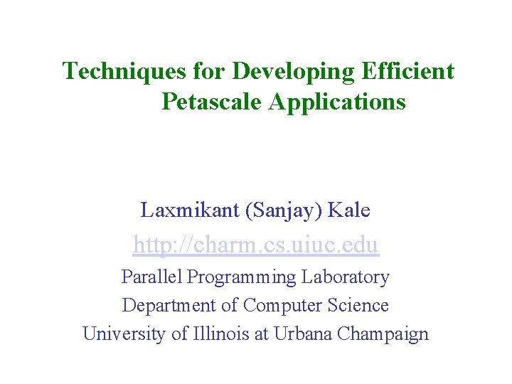 Techniques for Developing Efficient Petascale Applications Laxmikant Sanjay