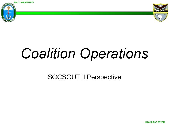 UNCLASSIFIED UNITED STATES SOUTHERN COMMAND Coalition Operations SOCSOUTH