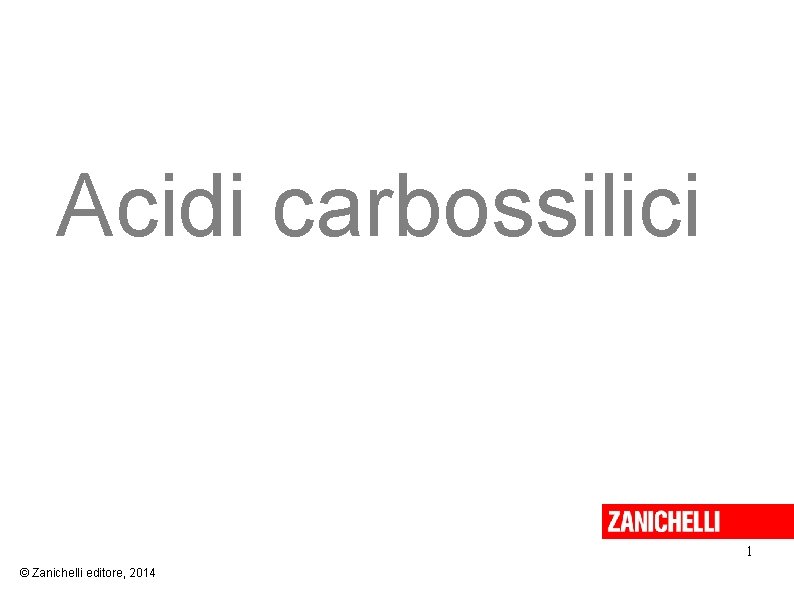 Acidi carbossilici 1 Zanichelli editore 2014 Acidi carbossilici