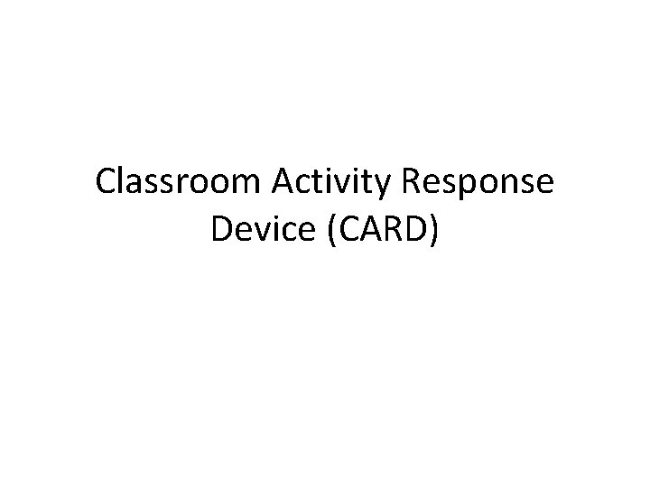 Classroom Activity Response Device CARD If you see
