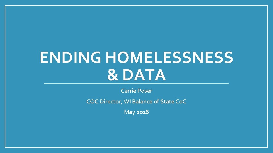 ENDING HOMELESSNESS DATA Carrie Poser COC Director WI