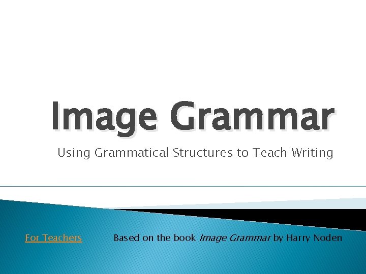 Image Grammar Using Grammatical Structures to Teach Writing