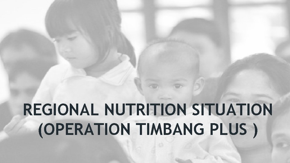 REGIONAL NUTRITION SITUATION OPERATION TIMBANG PLUS BACKGROUND OPERATION
