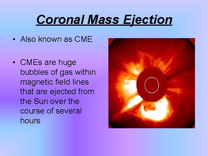 Coronal Mass Ejection Also known as CME CMEs