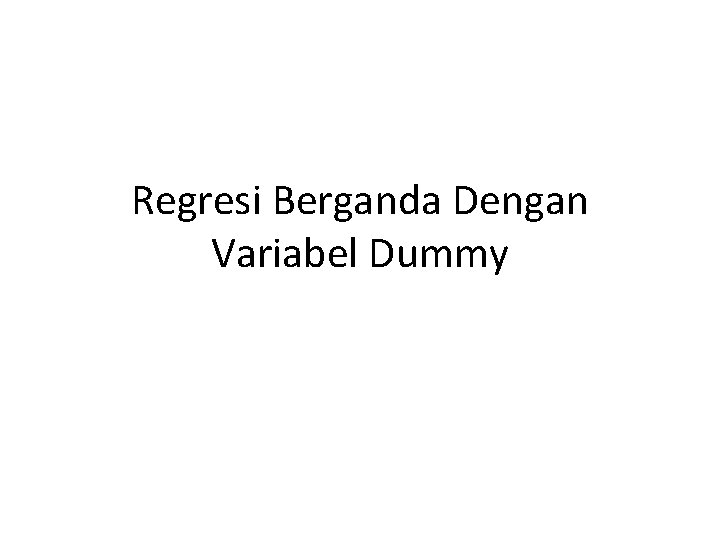 Regresi Berganda Dengan Variabel Dummy Jika variabel bebas