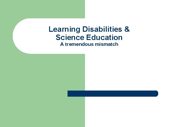 Learning Disabilities Science Education A tremendous mismatch Importance