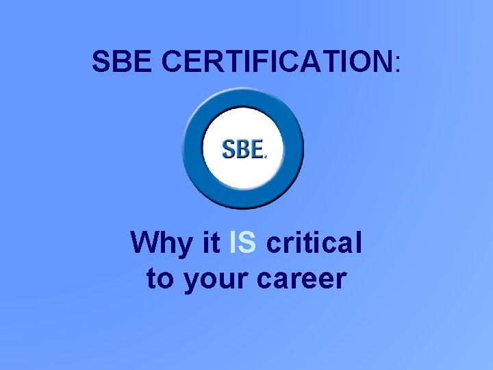 SBE CERTIFICATION Why it IS critical to your