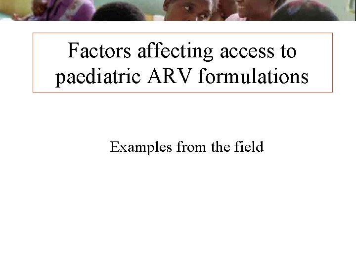 Access to paediatric ARV formulations Limitations due to