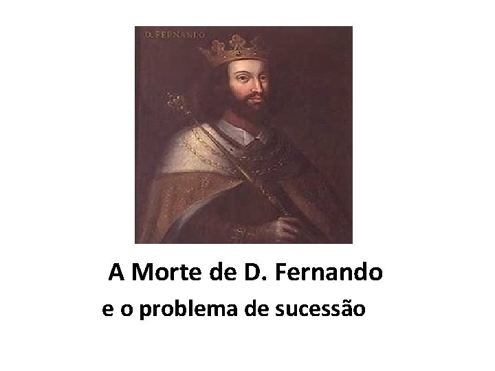 A Morte de D Fernando e o problema