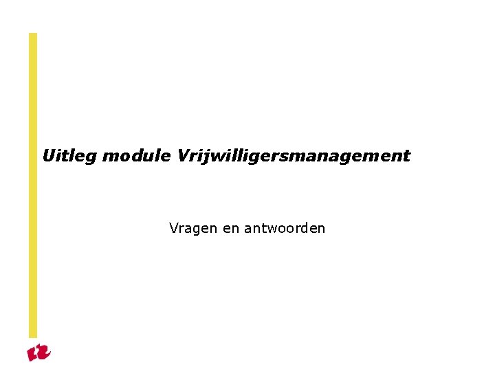 Uitleg module Vrijwilligersmanagement Vragen en antwoorden Inhoud module