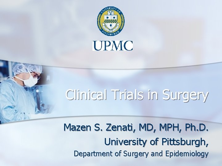 Clinical Trials in Surgery Mazen S Zenati MD