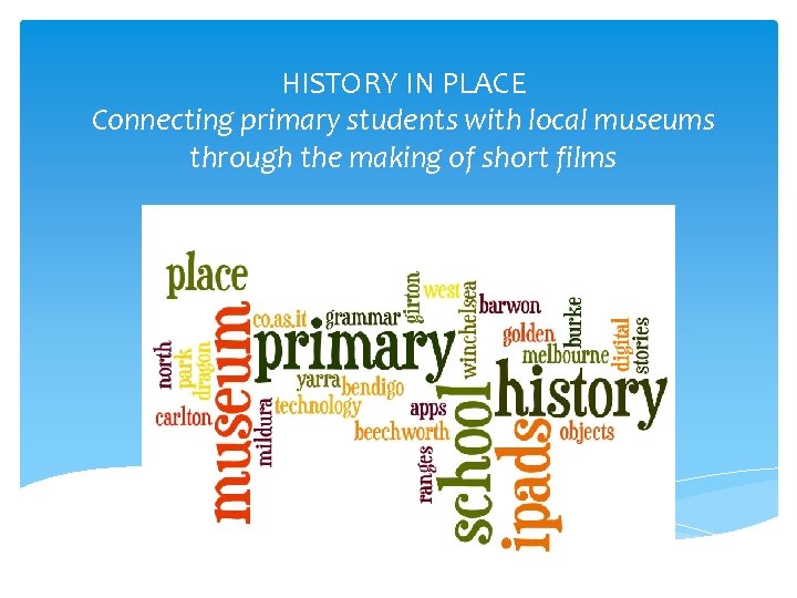 HISTORY IN PLACE Connecting primary students with local