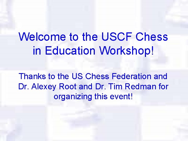 Welcome to the USCF Chess in Education Workshop