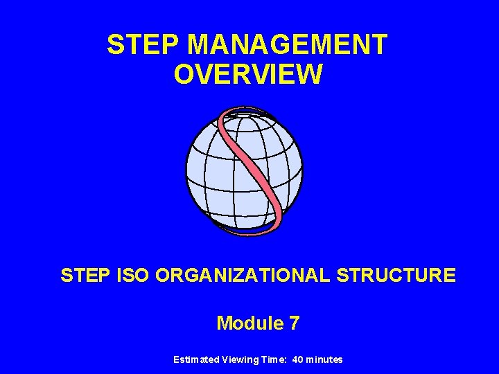 STEP MANAGEMENT OVERVIEW STEP ISO ORGANIZATIONAL STRUCTURE Module