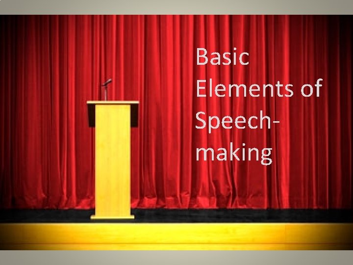 Basic Elements of Speechmaking The first speech The